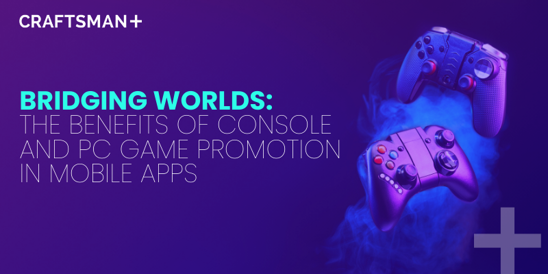 Bridging Worlds: The Benefits of Console and PC Game Promotion in Mobile Apps
